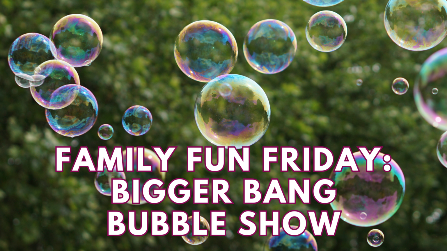 Family Fun Friday: Bigger Bang Bubble Show - Mahomet Public Library