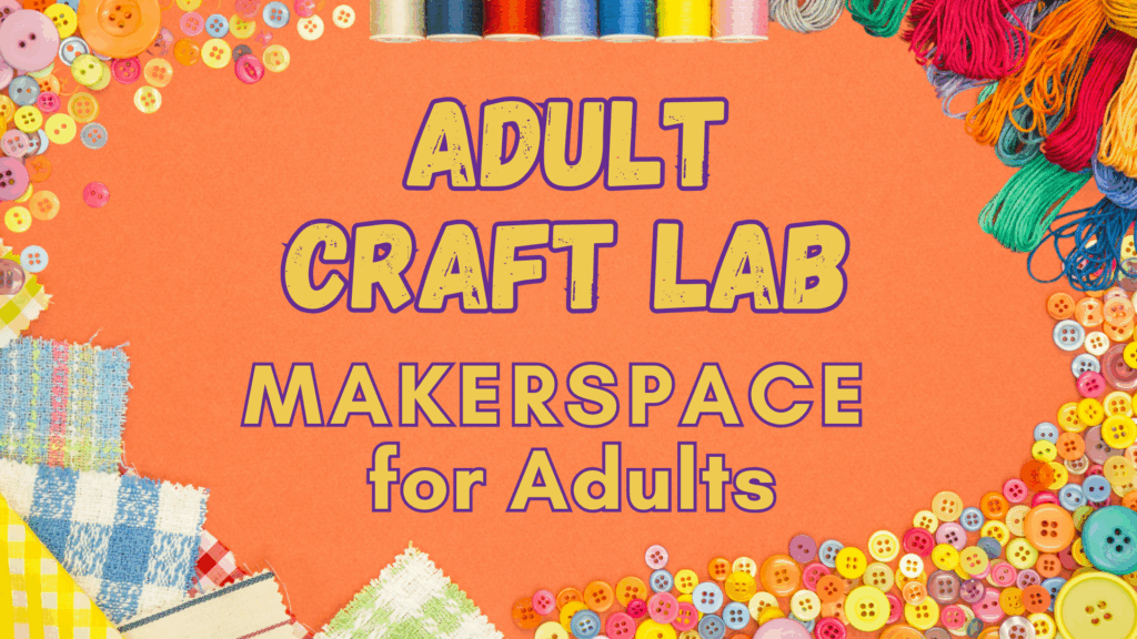 Craft Lab: Makerspace for Adults - Mahomet Public Library